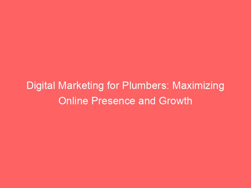 Best Digital Marketing for Plumbers: Maximizing Online