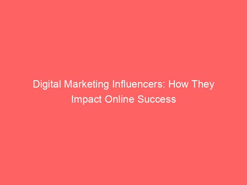 #1 Digital Marketing Influencers: How They Impact Online Success - Free ...