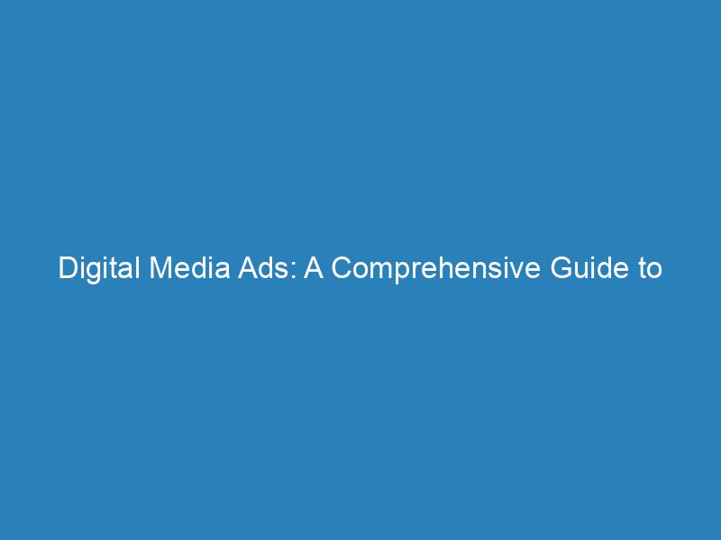 Best Digital Media Ads: A Comprehensive Guide to