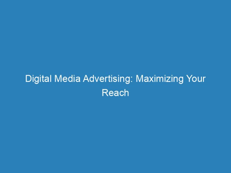 Best Digital Media Advertising: Maximizing Your Reach and