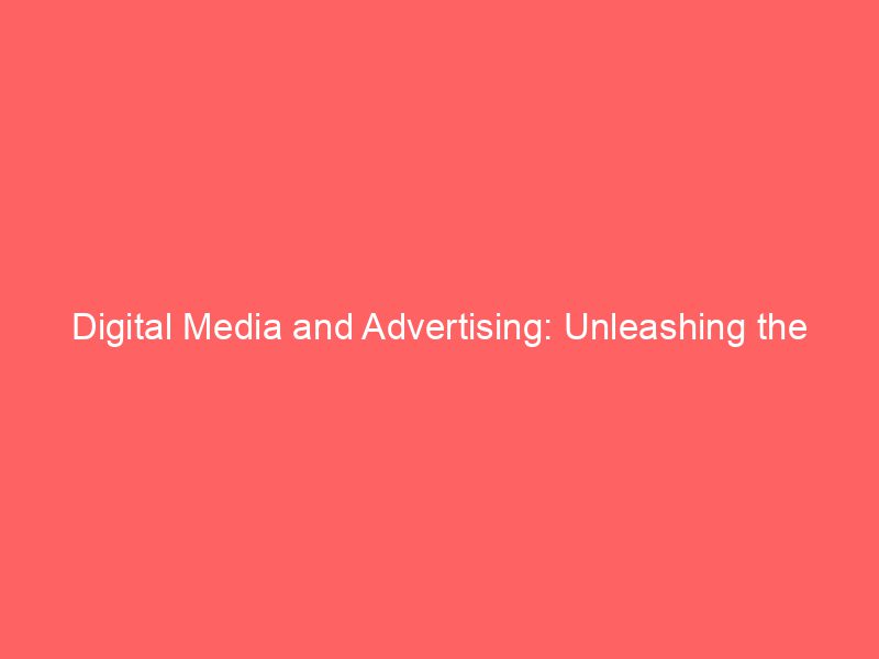 Best Digital Media and Advertising: Unleashing the Power