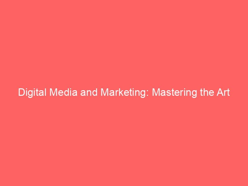 Best Digital Media and Marketing: Mastering the Art