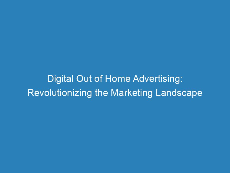 Best Digital Out of Home Advertising: Revolutionizing the