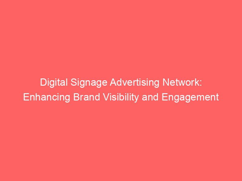 Best Digital Signage Advertising Network: Enhancing Brand