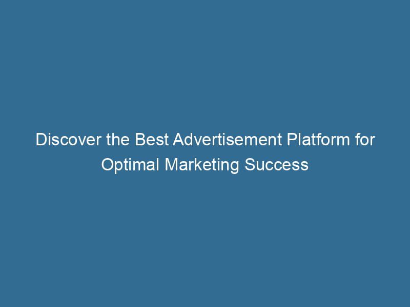 #1 Discover The Best Advertisement Platform For Optimal Marketing ...