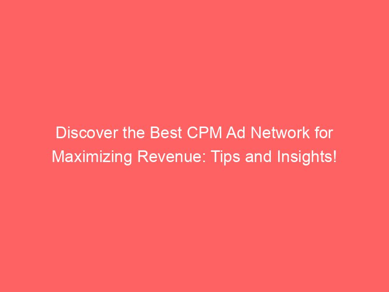 #1 Discover The Best CPM Ad Network For Maximizing Revenue: Tips And ...