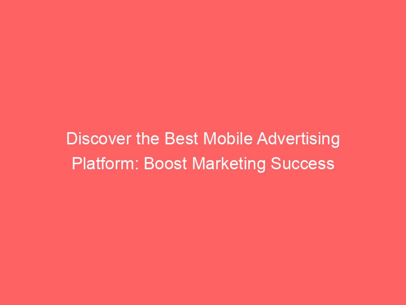 Best Discover the Best Mobile Advertising Platform: Boost