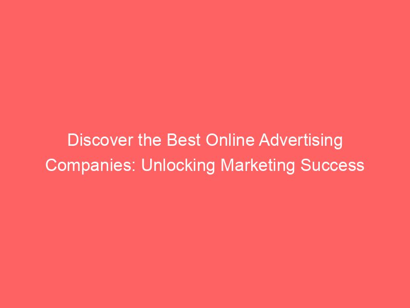 #1 Discover The Best Online Advertising Companies: Unlocking Marketing ...