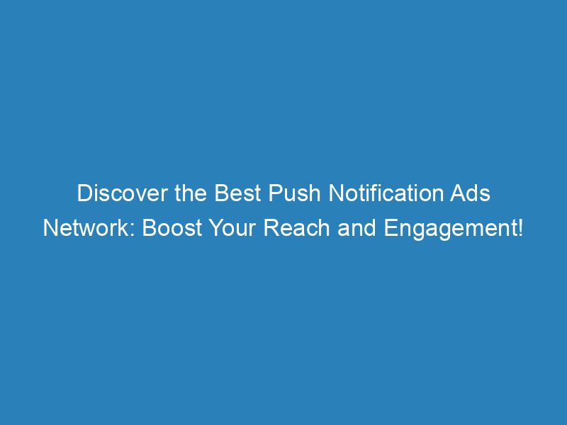 #1 Discover The Best Push Notification Ads Network: Boost Your Reach ...