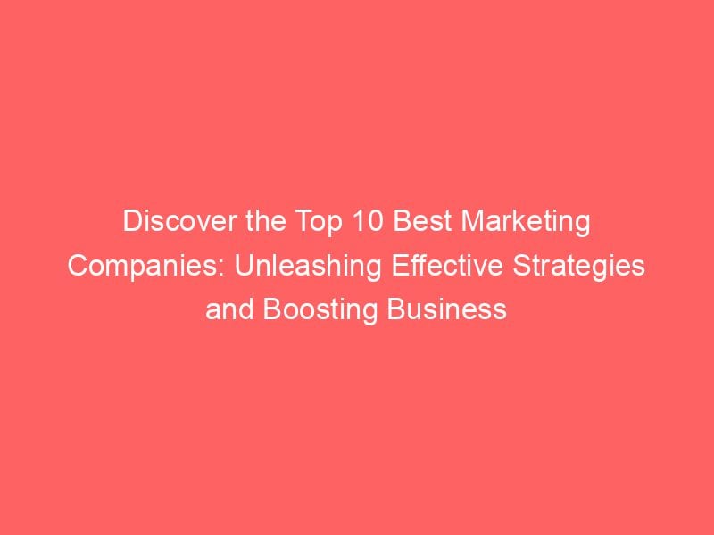 Best Discover the Top 10 Best Marketing Companies