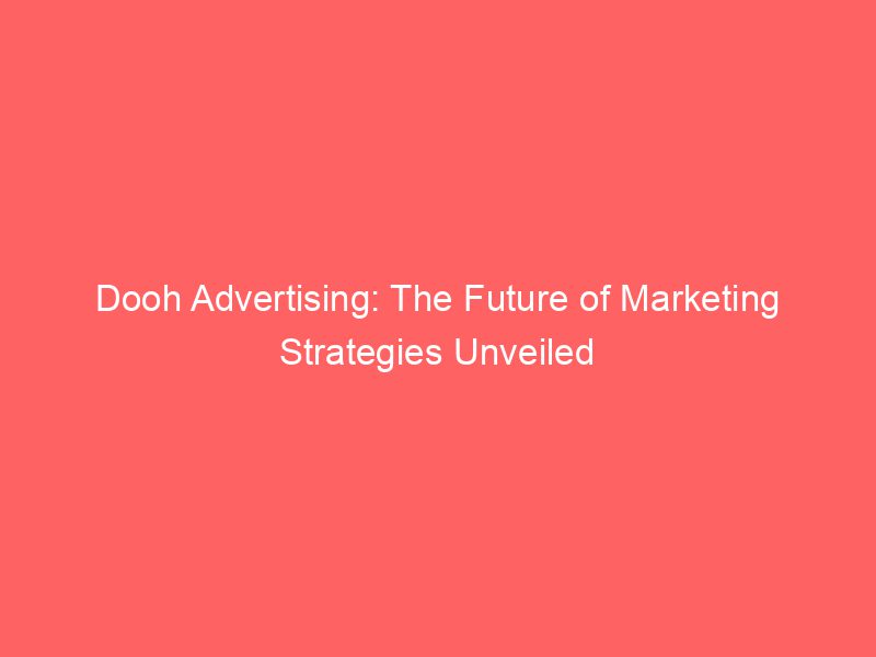 #1 Dooh Advertising: The Future Of Marketing Strategies Unveiled - Free Tips & Proven Tricks