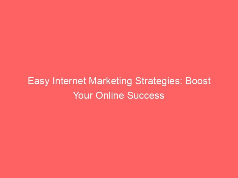 Easy Internet Marketing Strategies: Boost Your Online Success - Froggy Ads