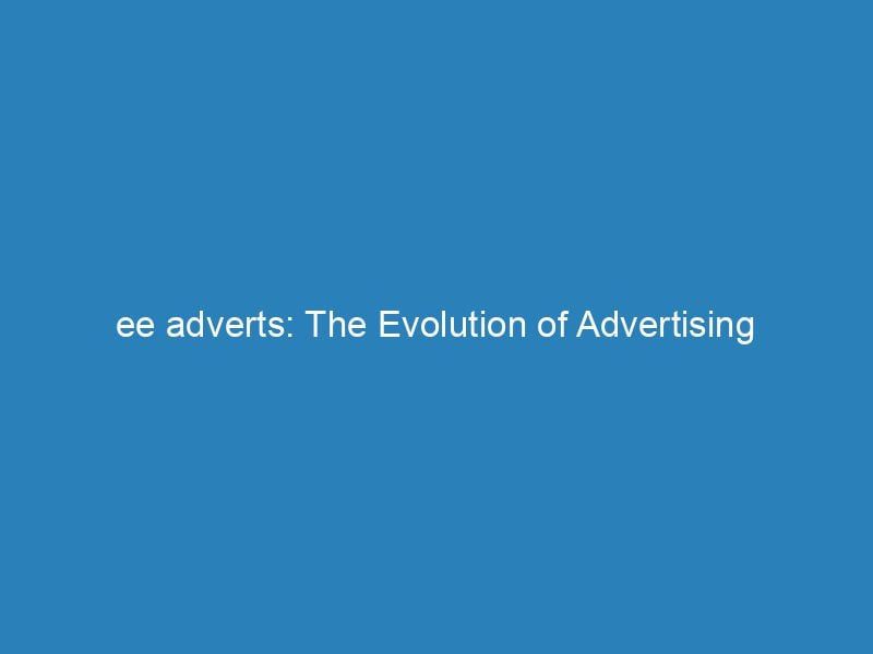 #1 Ee Adverts: The Evolution Of Advertising Technology Explained - Free ...