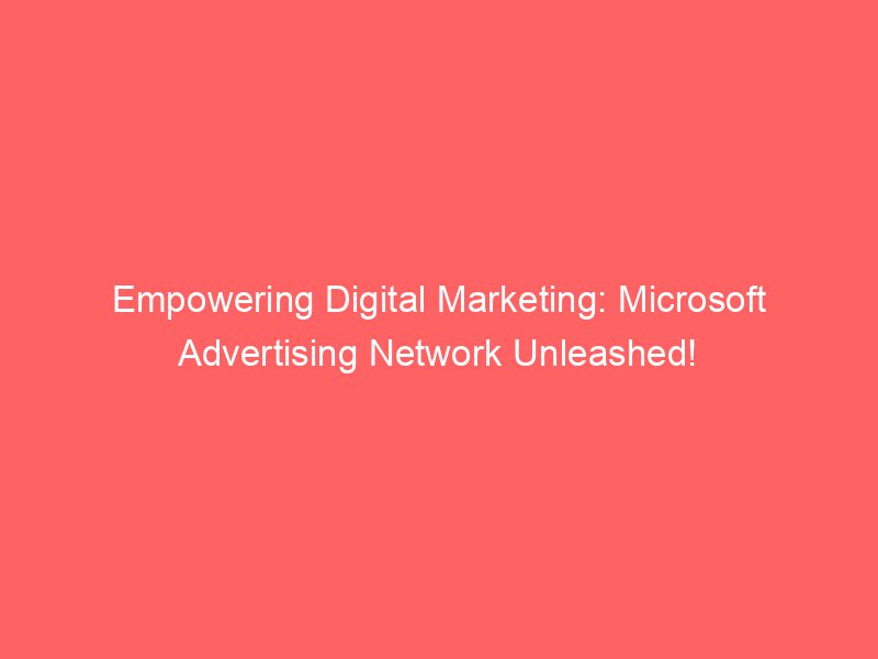 Empowering Digital Marketing: Microsoft Advertising Network Unleashed! - Froggy Ads
