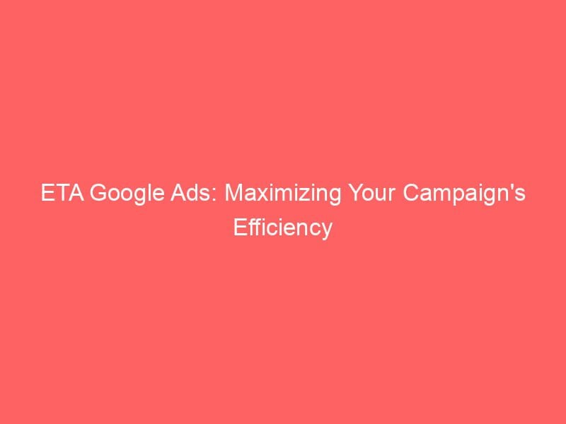 Best ETA Google Ads: Maximizing Your Campaign's