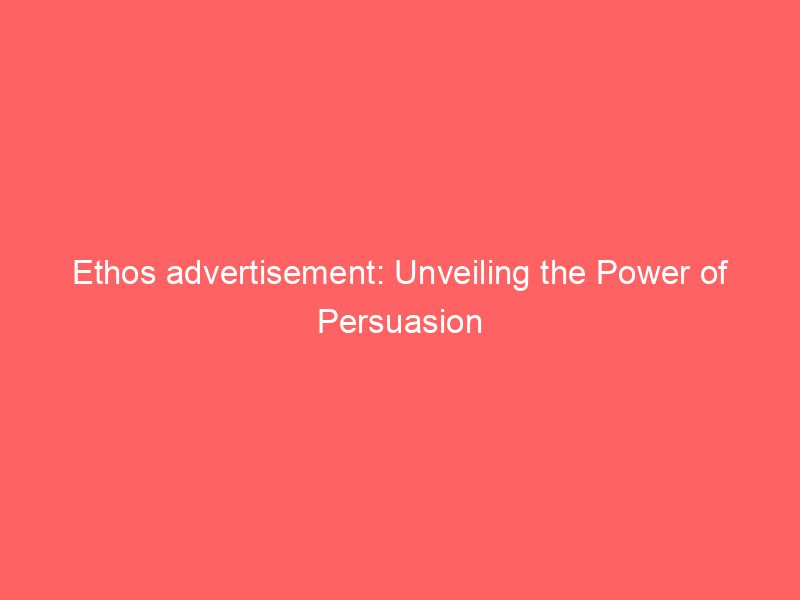 #1 Ethos Advertisement: Unveiling The Power Of Persuasion - Free Tips ...