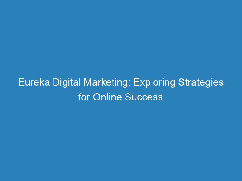 #1 Eureka Digital Marketing: Exploring Strategies For Online Success - Free Tips & Proven Tricks