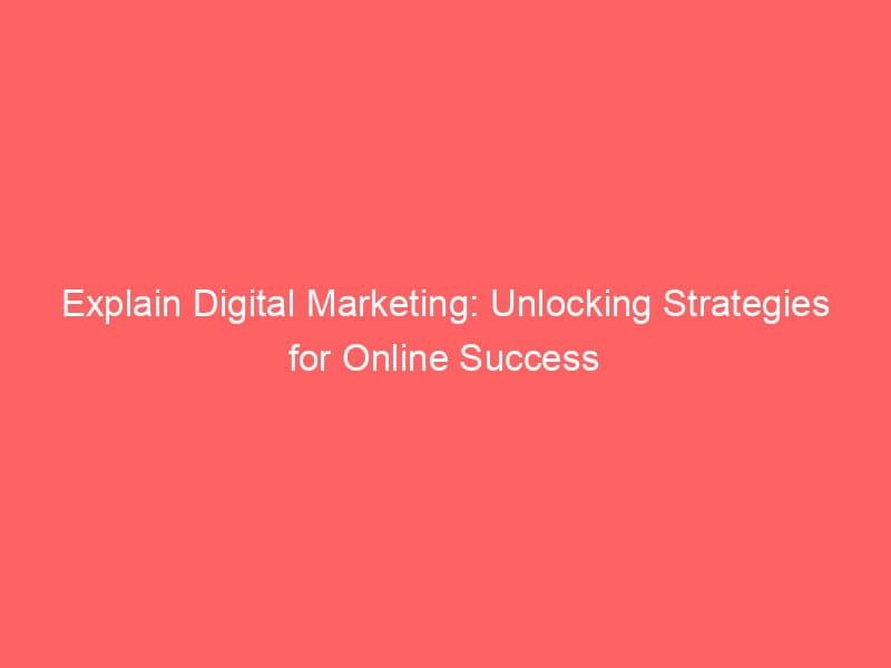 Best Explain Digital Marketing: Unlocking Strategies for