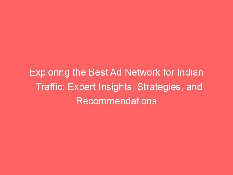 Best Exploring the Best Ad Network for Indian Traffic