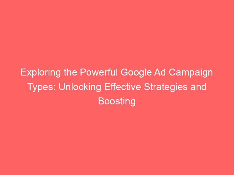 #1 Exploring The Powerful Google Ad Campaign Types: Unlocking Effective ...