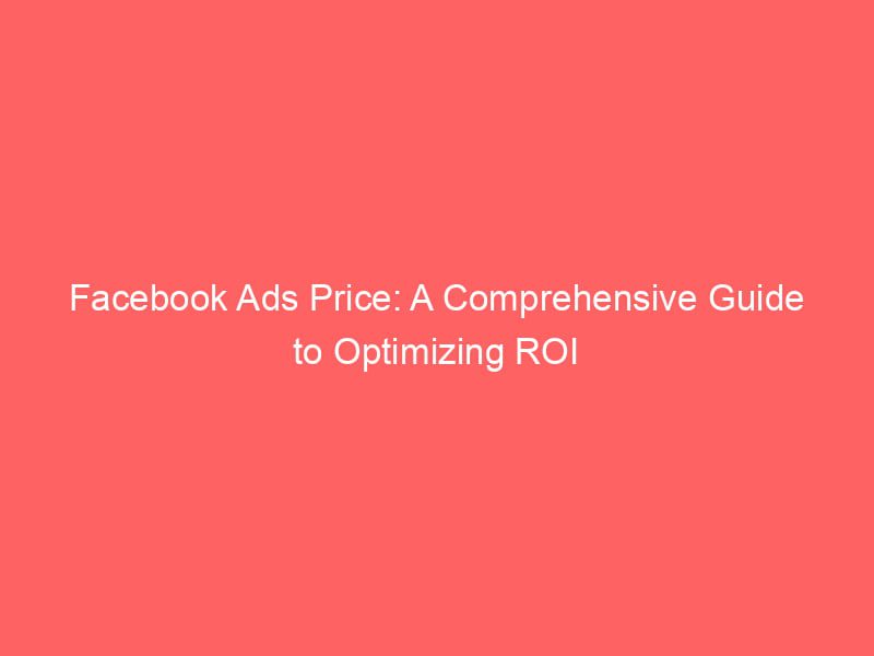 Best Facebook Ads Price: A Comprehensive Guide to