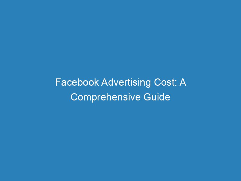 #1 Facebook Advertising Cost: A Comprehensive Guide To Budgeting - Free ...