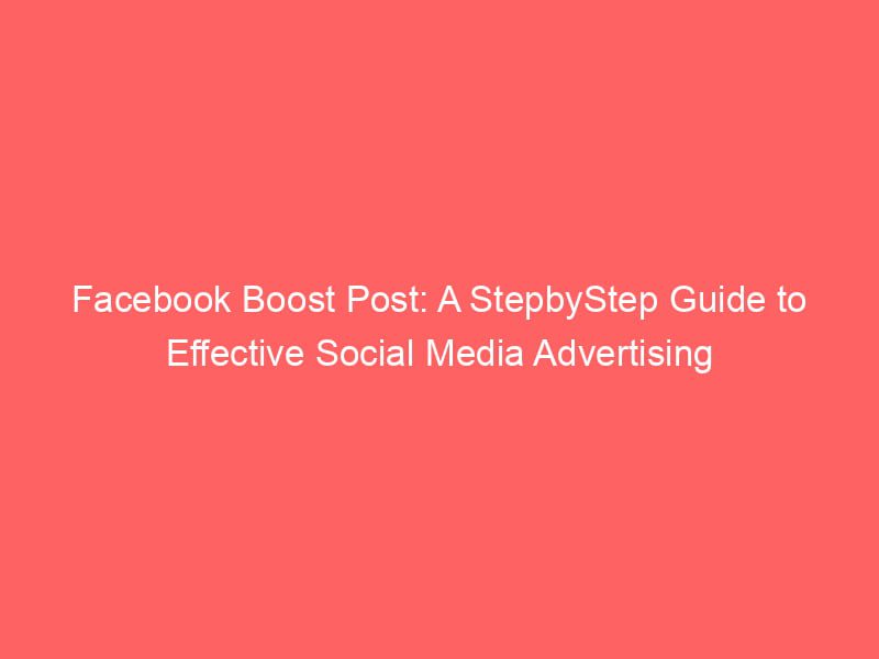 Best Facebook Boost Post: A StepbyStep Guide to Effective