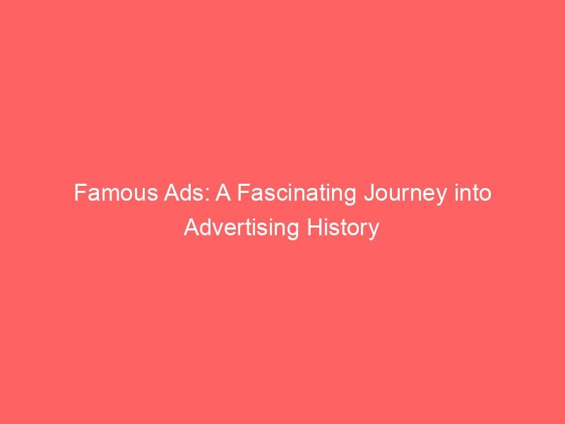 Best Famous Ads: A Fascinating Journey into Advertising