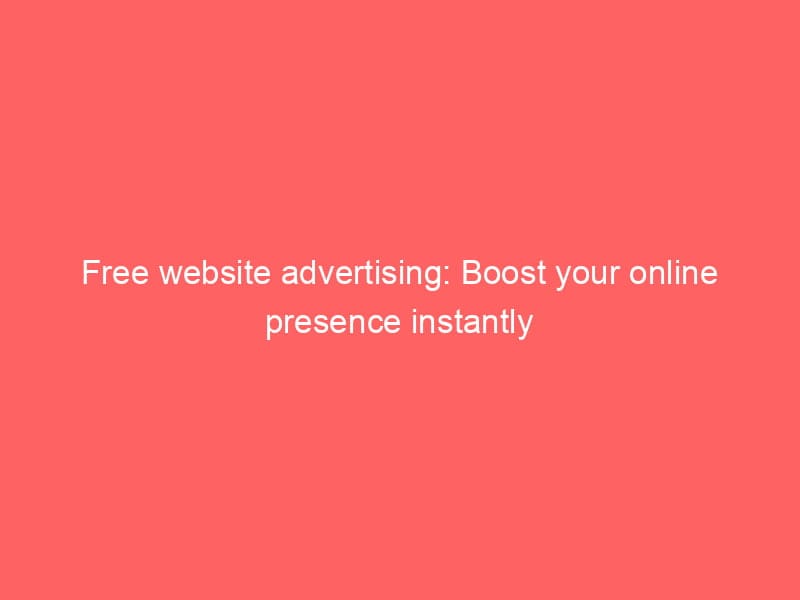 #1 Free Website Advertising: Boost Your Online Presence Instantly - Free Tips & Proven Tricks