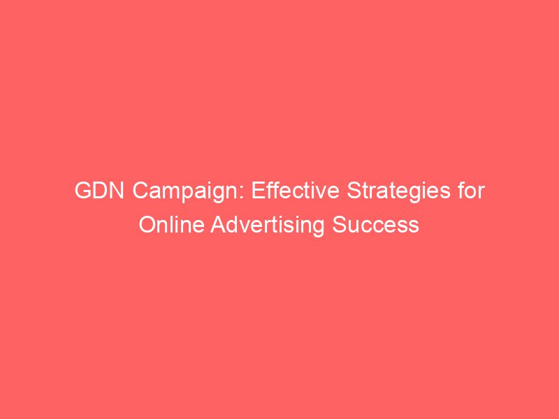 GDN Campaign: Effective Strategies For Online Advertising Success ...