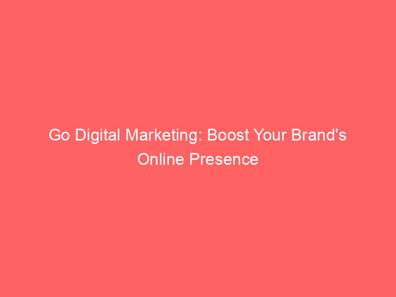 Best Go Digital Marketing: Boost Your Brand's Online