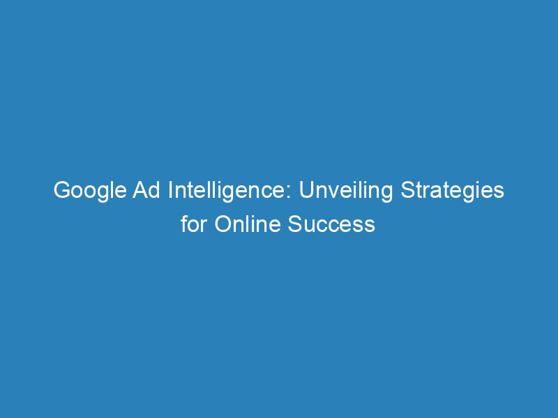 Best Google Ad Intelligence: Unveiling Strategies for