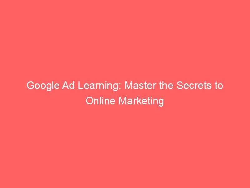 Best Google Ad Learning: Master the Secrets to Online