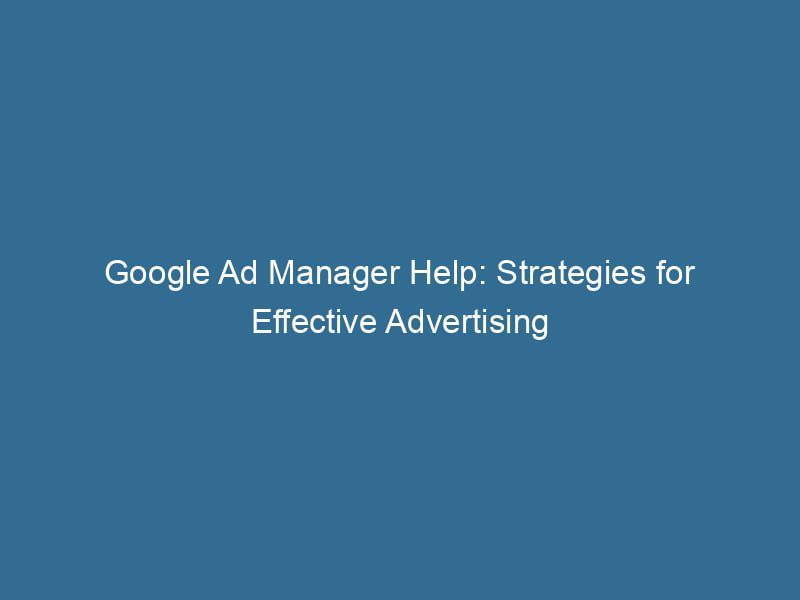 Google Ad Manager Help: Strategies For Effective Advertising - Froggy Ads