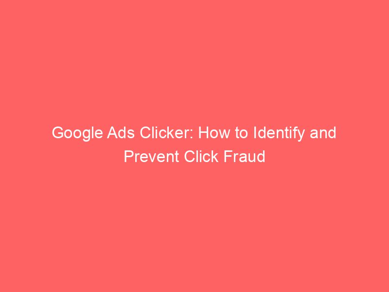 #1 Google Ads Clicker: How To Identify And Prevent Click Fraud - Free ...
