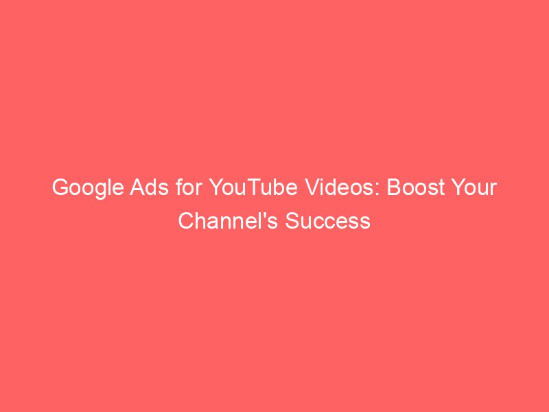 Google Ads For YouTube Videos: Boost Your Channel's Success - Froggy Ads
