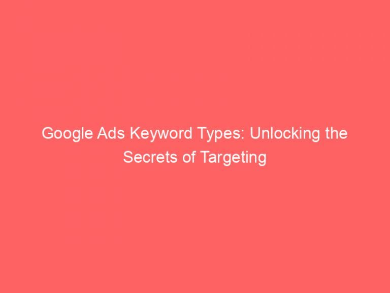 #1 Google Ads Keyword Types: Unlocking The Secrets Of Targeting - Free ...