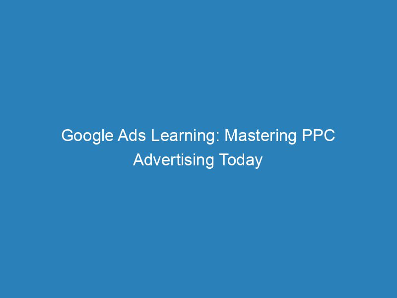 Google Ads Learning: Mastering PPC Advertising Today - FroggyAds