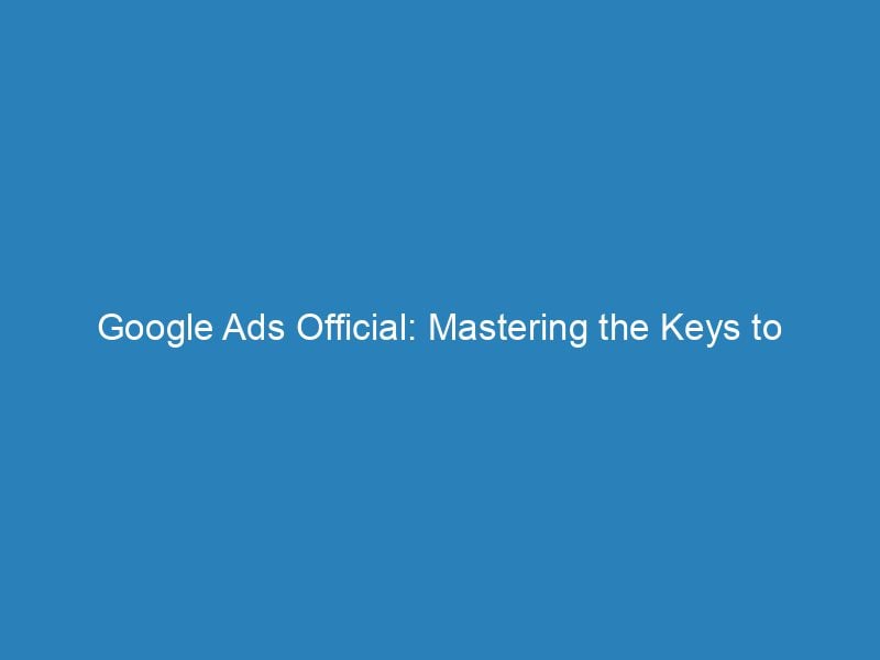 Google Ads Official: Mastering The Keys To Profitable Online ...