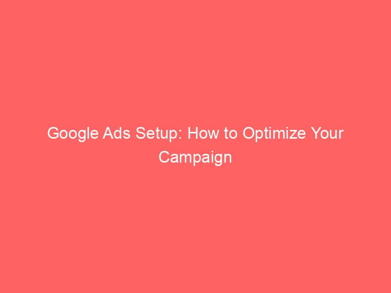 Google Ads Setup: How To Optimize Your Campaign - FroggyAds