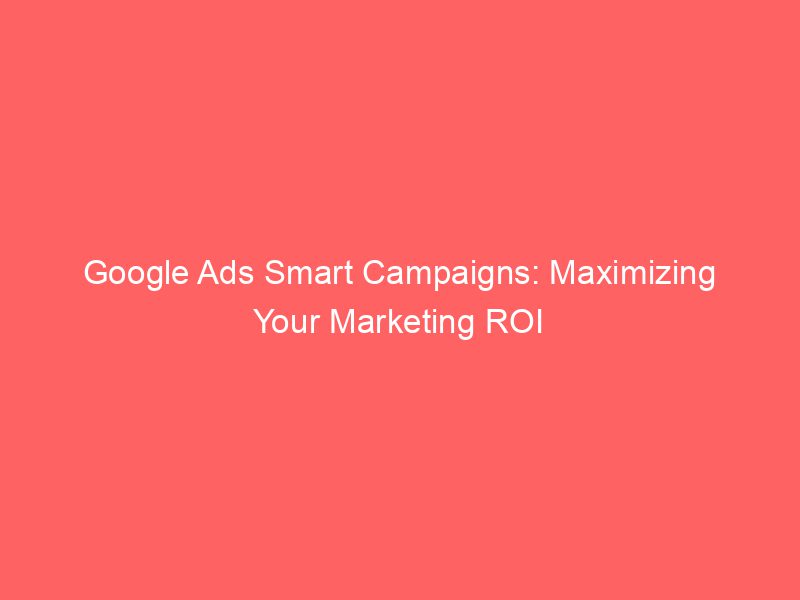 Best Google Ads Smart Campaigns: Maximizing Your Marketing