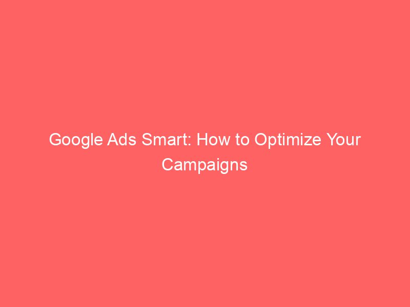 #1 Google Ads Smart: How To Optimize Your Campaigns - Free Tips & Proven Tricks