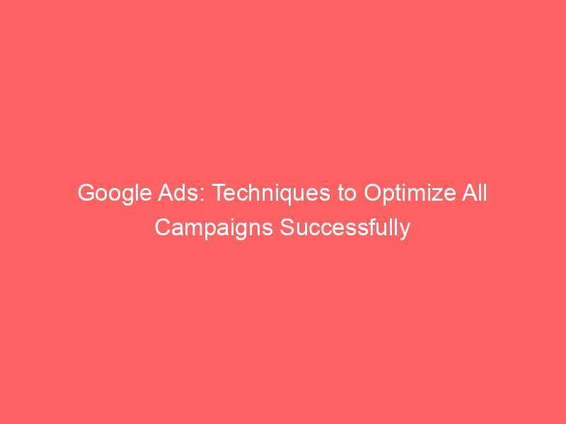 Best Google Ads: Techniques to Optimize All Campaigns
