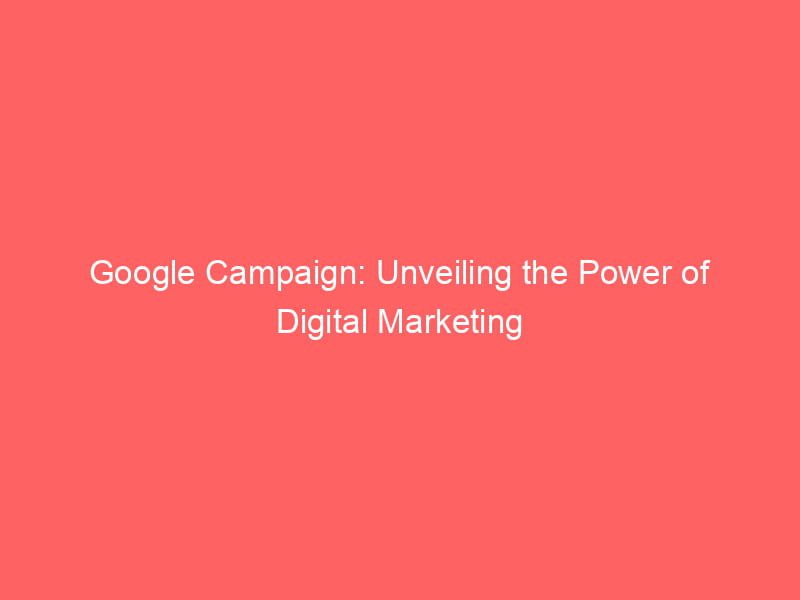 Best Google Campaign: Unveiling the Power of Digital
