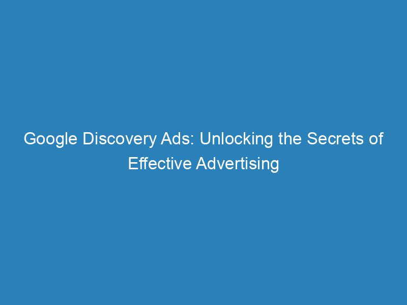 #1 Google Discovery Ads: Unlocking The Secrets Of Effective Advertising ...