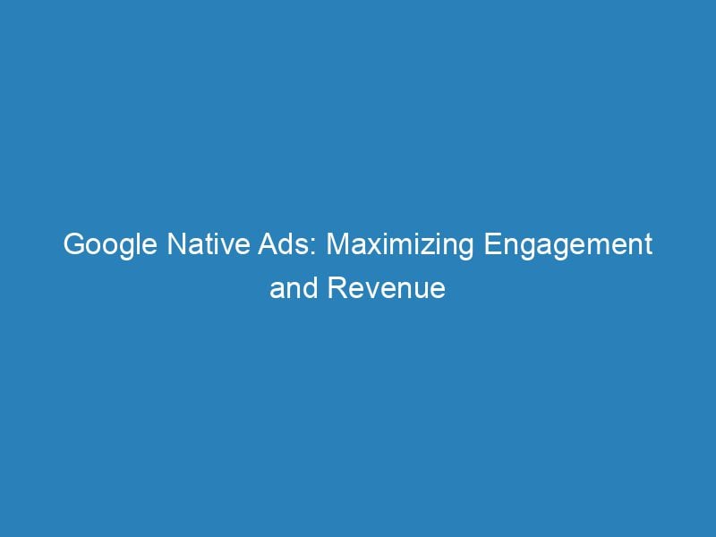 Google Native Ads: Maximizing Engagement And Revenue - FroggyAds.com
