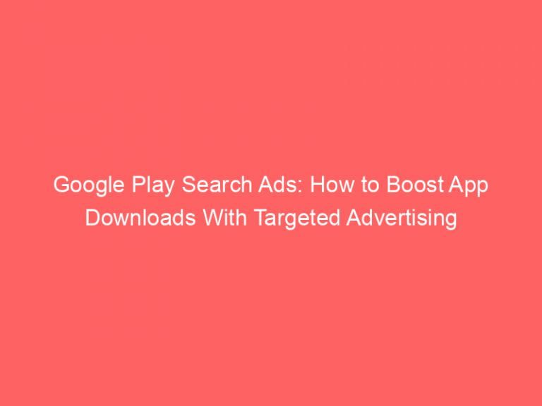 #1 Google Play Search Ads: How To Boost App Downloads With Targeted ...