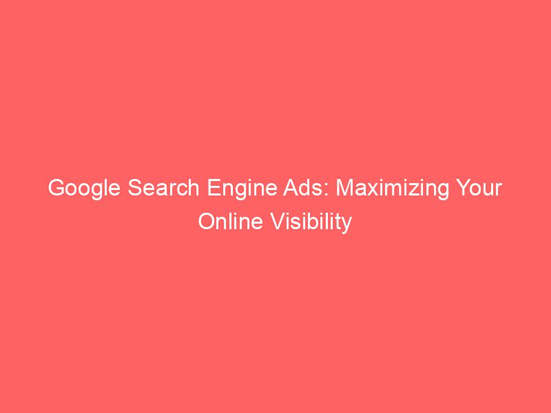 #1 Google Search Engine Ads: Maximizing Your Online Visibility - Free ...