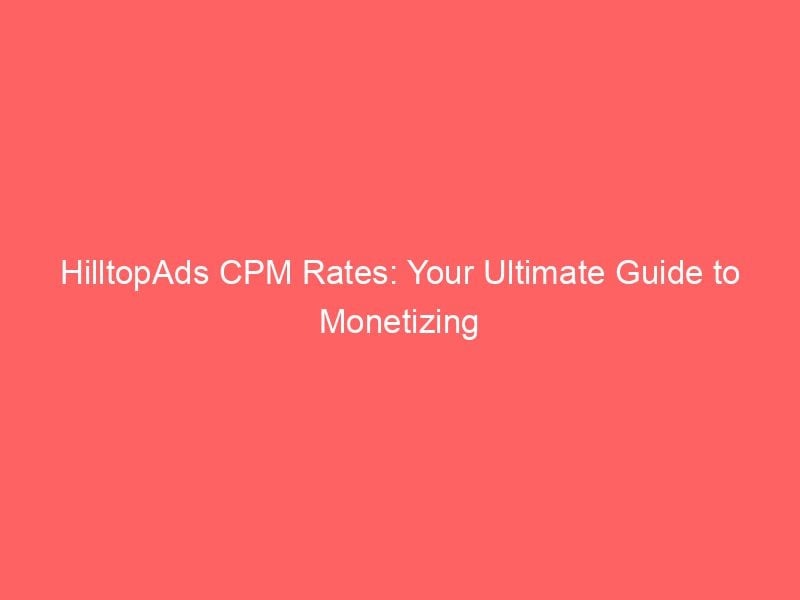 #1 HilltopAds CPM Rates: Your Ultimate Guide To Monetizing - Free Tips ...