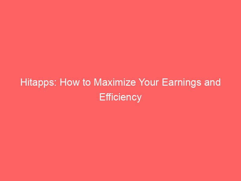 #1 Hitapps: How To Maximize Your Earnings And Efficiency - Free Tips ...